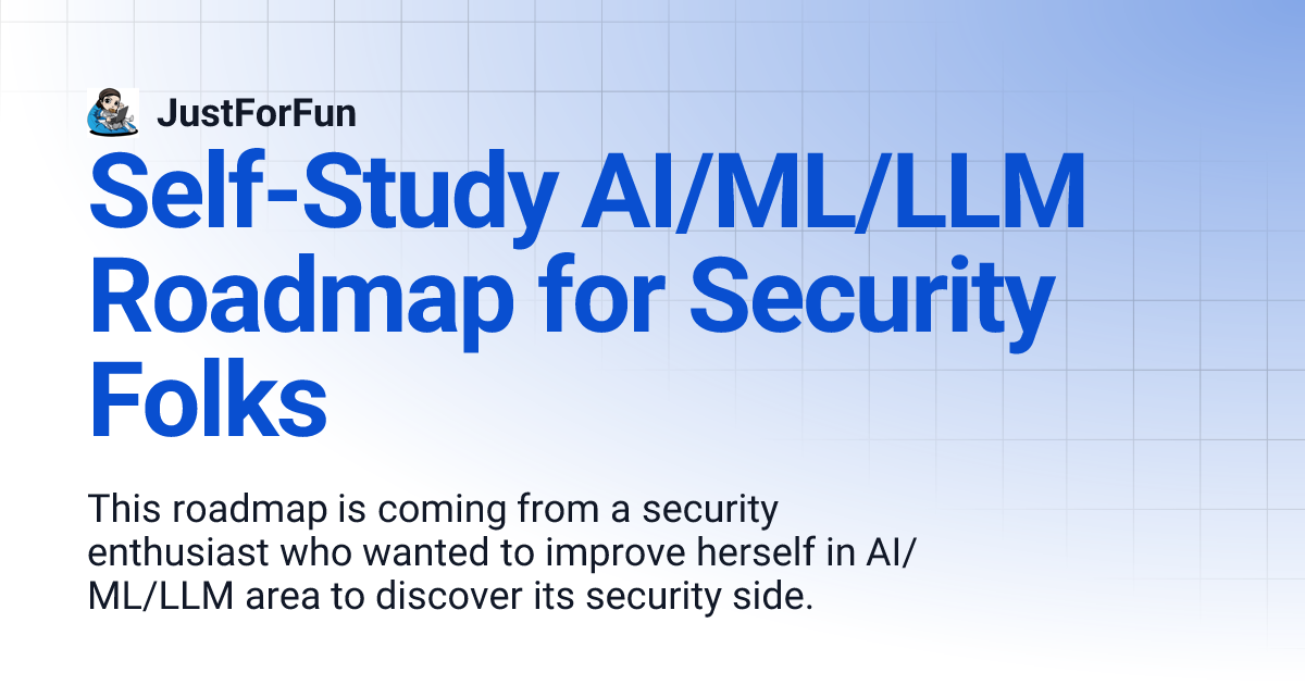 Self-Study AI/ML/LLM Roadmap for Security Folks | JustForFun